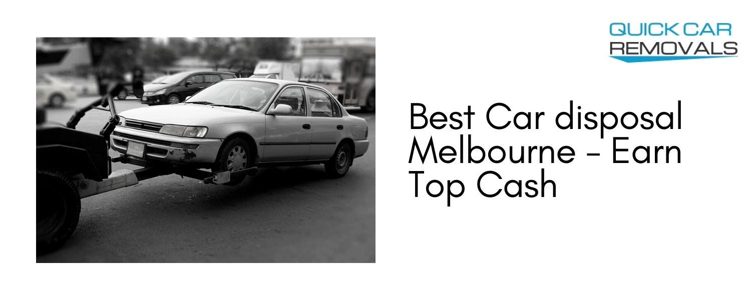 Quick Car Removal Melbourne & Cash For Cars UpTo $9999